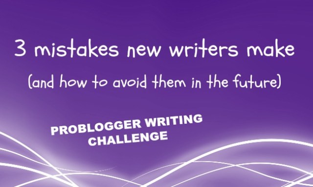 3 Mistakes New Writers Make (and How to Avoid Them In the Future ...