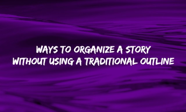 Ways to Organize a Story Without Using a Traditional Outline – Meg ...