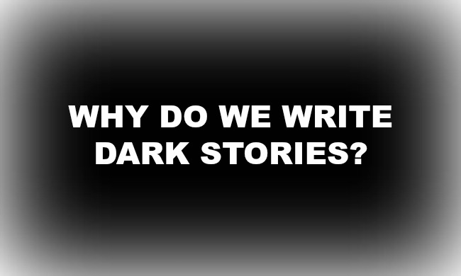 Why Do We Write Dark Stories? – Meg Dowell Writes