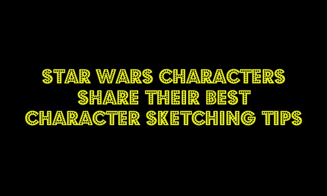 Star Wars Characters Share Their Best Character Sketching Tips – Meg ...