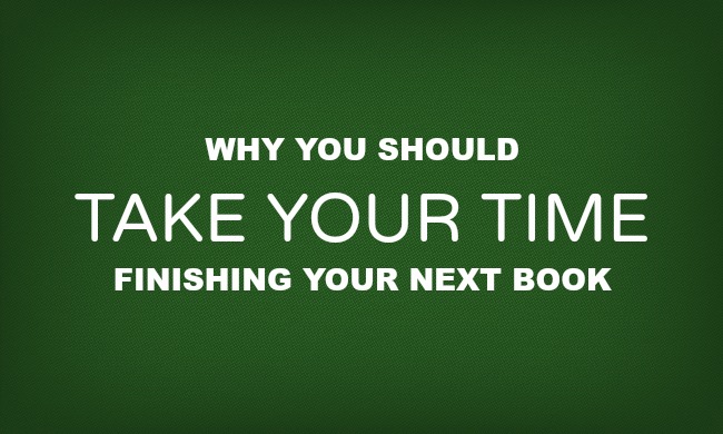 Why You Should Take Your Time Finishing Your Next Book – Meg Dowell Writes